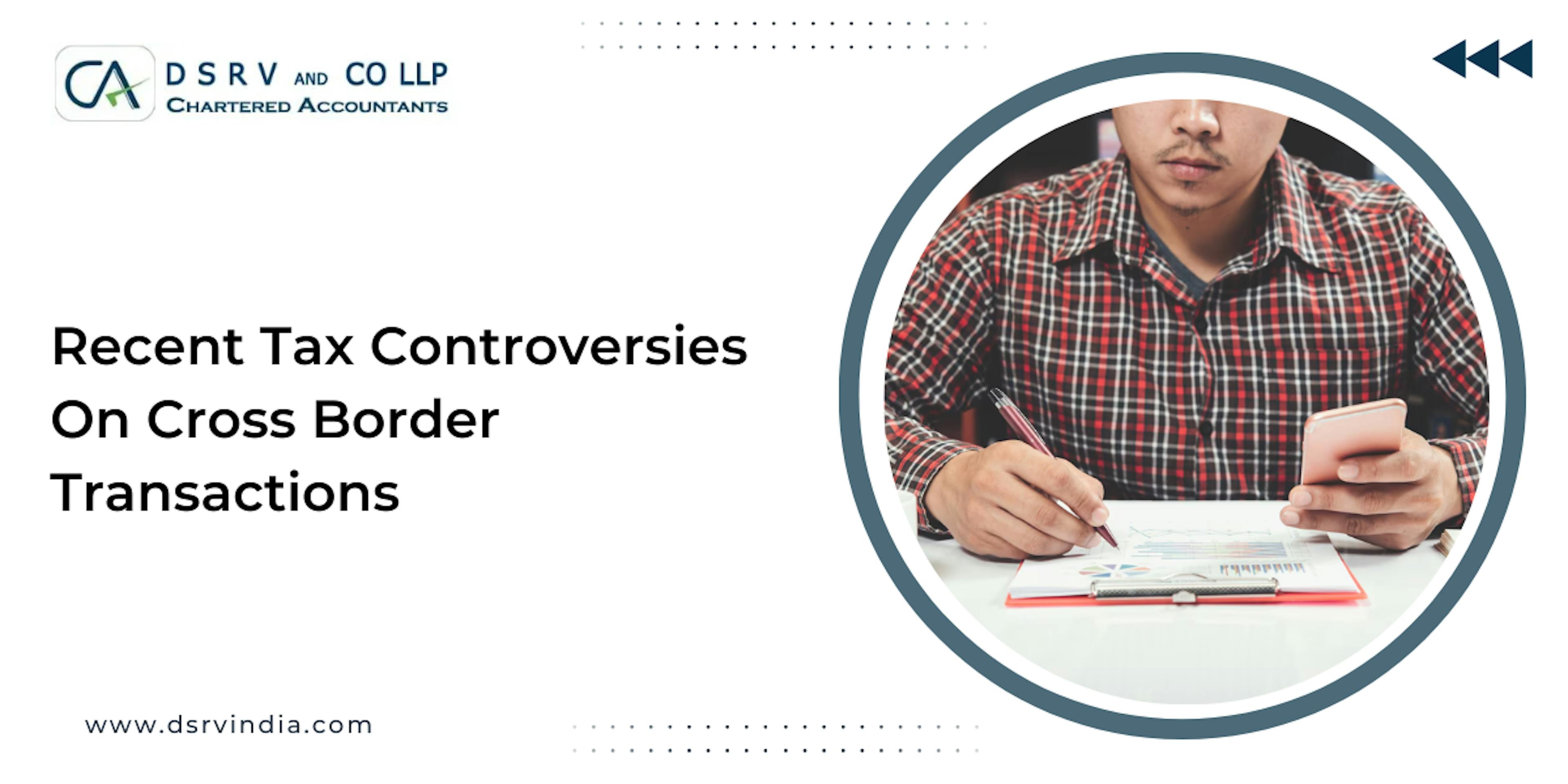 Cross-Border Transactions And Tax Controversies in India [2025]